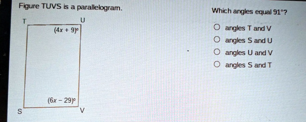 Figure TUVS is a parallelogram. T (4x + 9)° U Which angles equal 91 ...