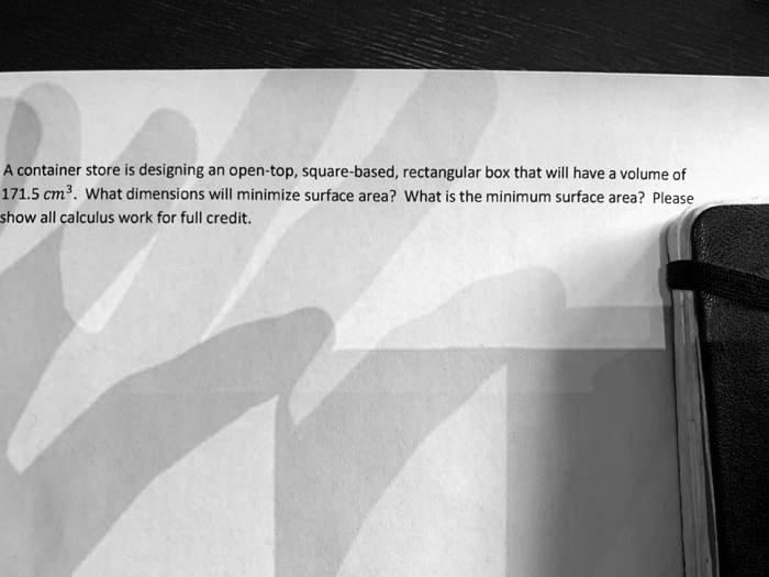 SOLVED: A container store is designing an open-top, square-based, rectangular box that will have ...