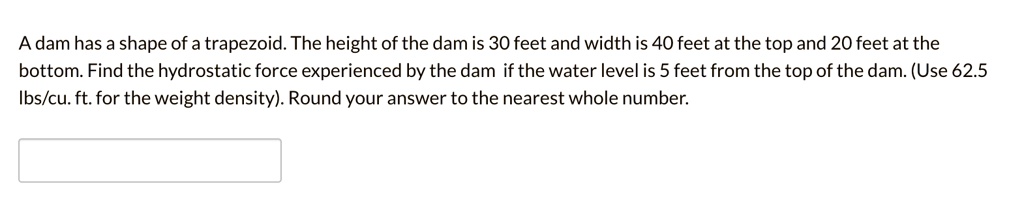 SOLVED: A dam has a shape of a trapezoid: The height of the dam is 30 ...