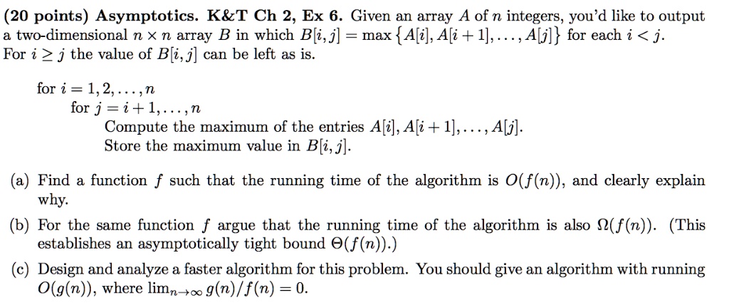 Asymptotics. K T Ch 2, Ex 6. Given an array A of n integers, you'd like to output a two ...