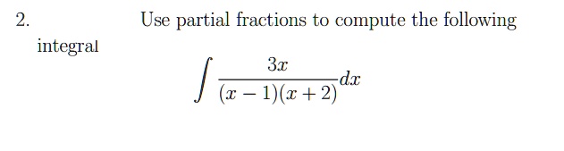 SOLVED: Use partial fractions to compute the following integral 3x dx x - 1)(x + 2)