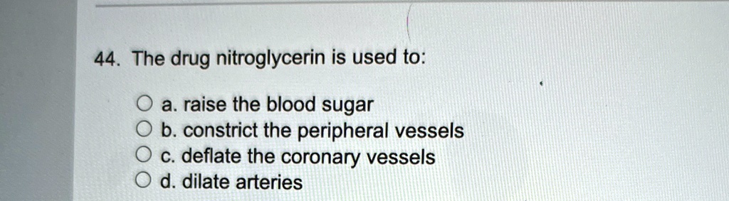 44 the drug nitroglycerin is used to a raise the blood sugar b ...