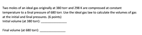 Two moles of an ideal gas originally at 380 torr and 298 K are compressed at constant ...