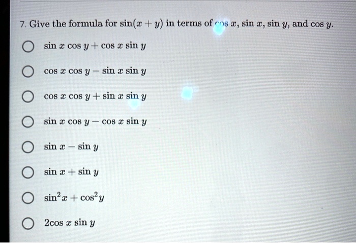 SOLVED: 7. Give the formula for sin(x + y) in terms of cns €, sin €, sin y, and cOS y: Sin € cOS ...