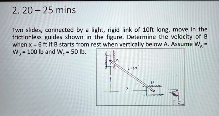 SOLVED: Two slides, connected by a light rigid link of 10 ft long, move ...