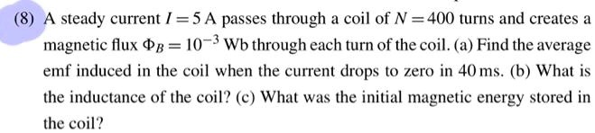 SOLVED: A steady current I = 5A passes through a coil of N = 400 turns ...
