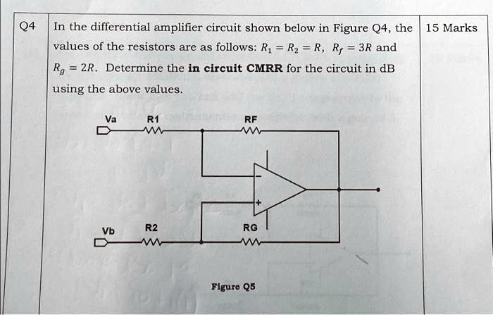 Q4 In the differential amplifier circuit shown below in Figure Q4, the 15 Marks values of the ...