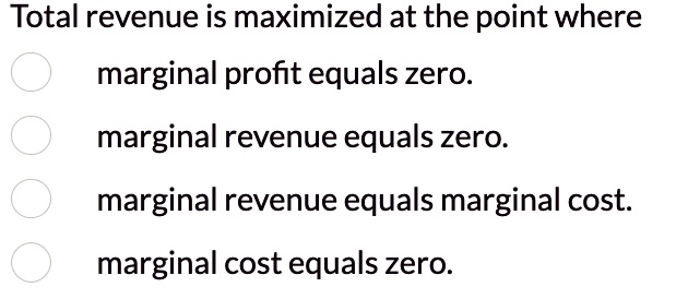 SOLVED: Total revenue is maximized at the point where marginal profit ...