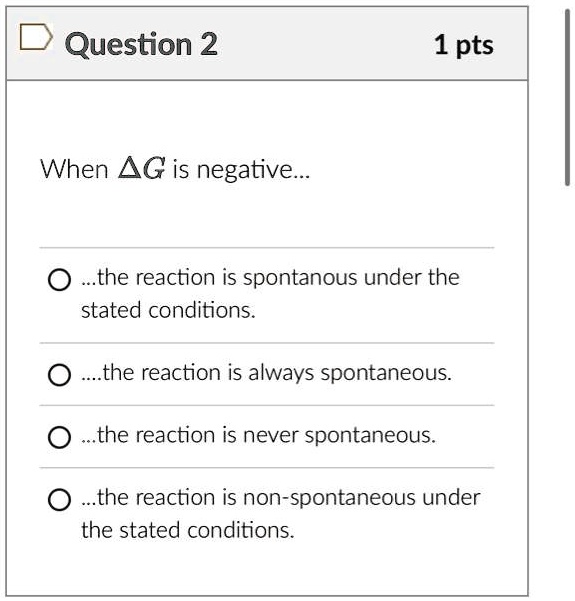 Question 2 1 pts When Δ G is negative... ? ...the reaction is ...