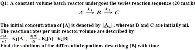 q1 a constant volume batch reactor undergoes the series reaction sequence 20 marks a k b 64 c ...