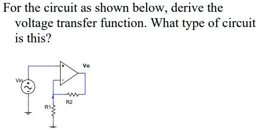 For the circuit as shown below, derive the voltage transfer function. What type of circuit is ...