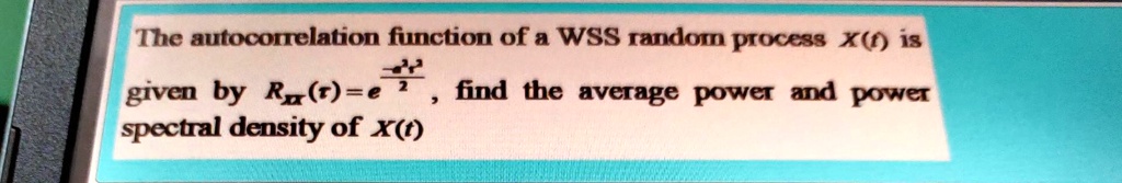 The autocorrelation function of a WSS random process X(t) is given by Rx(τ) = e^-(τ^2)/(2), find ...