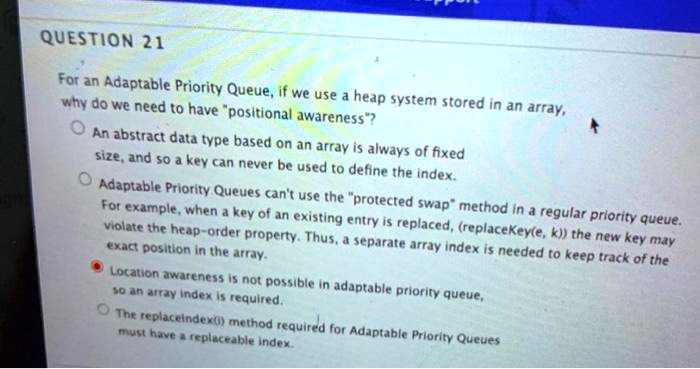 SOLVED: For an Adaptable Priority Queue, if we use a heap, why do we ...