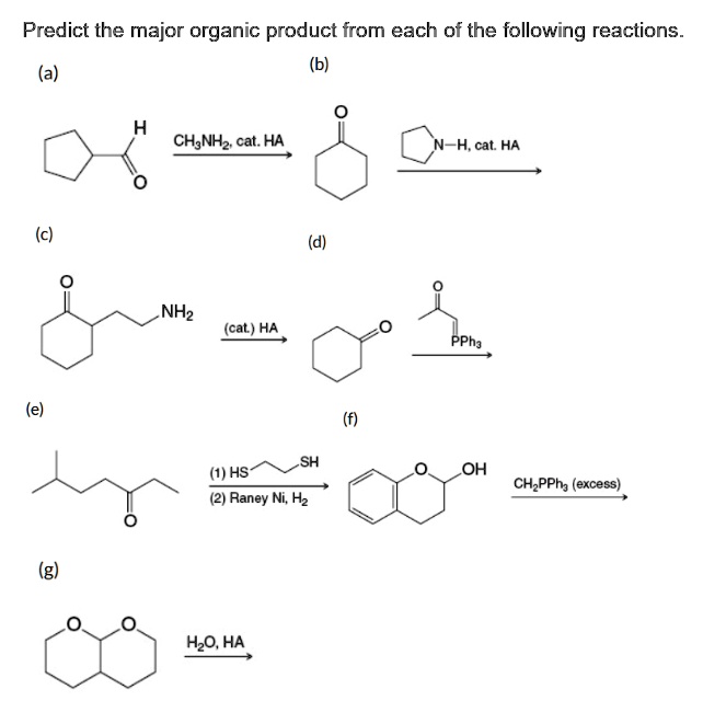 Predict the major organic product from each of the following reactions. (a) H CH3NH2, cat. HA (b ...
