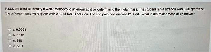 SOLVED: A student tried to identify a weak monoprotic unknown acid by ...