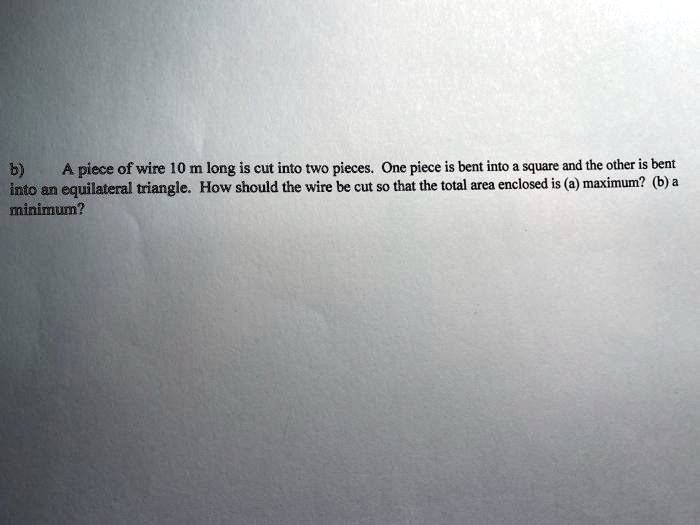 SOLVED: A piece of wire 10 m long is cut into two pieces. One piece is bent into square and the ...