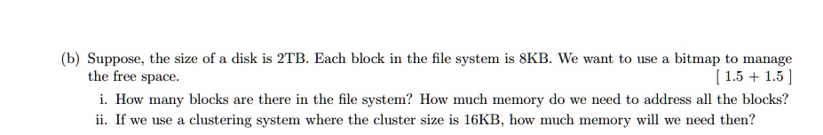 (b) Suppose, the size of a disk is 2TB. Each block in the file system is 8KB. We want to use a ...