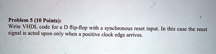 Solved Problem 510 Points Write Vhdl Code For A D Flip Flop With A Synchronous Reset Input