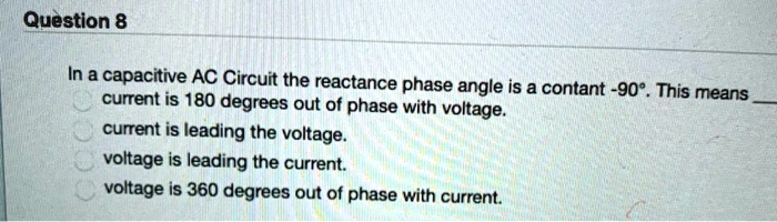 SOLVED: In a capacitive AC circuit, the reactance phase angle is a ...