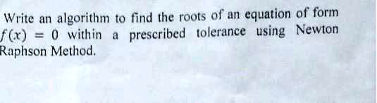 SOLVED: Write an algorithm to find the roots of an equation of form fx ...