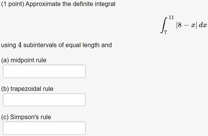 SOLVED: point) Approximate the definite integral 18 c| dx using 4 subintervals of equal length ...
