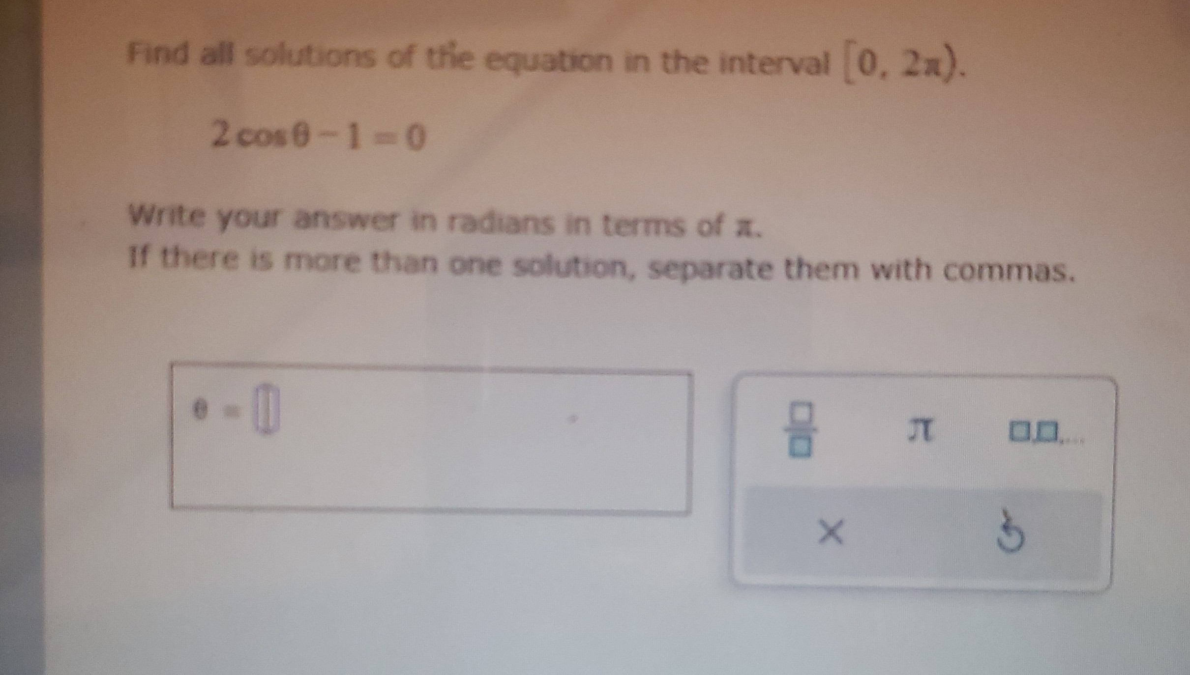 SOLVED: Find all solutions of the equation in the interval [0,2 π). 2 cosθ-1=0 Write your answer ...