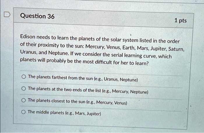 Question 36 1 pts Edison needs to learn the planets of the solar system ...