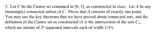 3. Let C be the Cantor set contained in [0, 1], as constructed in class. Let A be any (nonempty ...