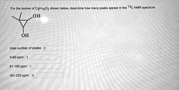 For the isomer of C5H10O2 shown below, determine how many peaks appear ...