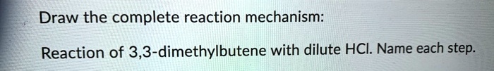 Draw the complete reaction mechanism: Reaction of 3,3-dimethylbutene ...