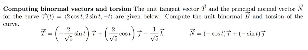 SOLVED:Computing binormal vectors and torsion The unit tangent vector T ...