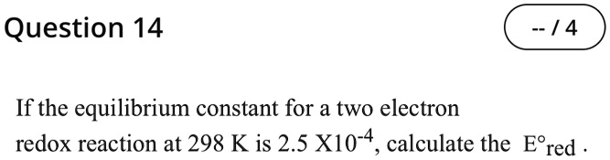 SOLVED: Question 14 14 If the equilibrium constant for a two electron ... SOLVED: Question 14 14 If the equilibrium constant for a two electron ...
