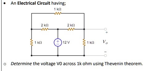 An Electrical Circuit having; 1 kΩ2 kΩ2 kΩ1 kΩ+12V 1 kΩVo Determine the voltage VO across 1k ohm ...