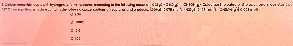 8. Carbon monoxide reacts with hydrogen to form methanol, according to ...