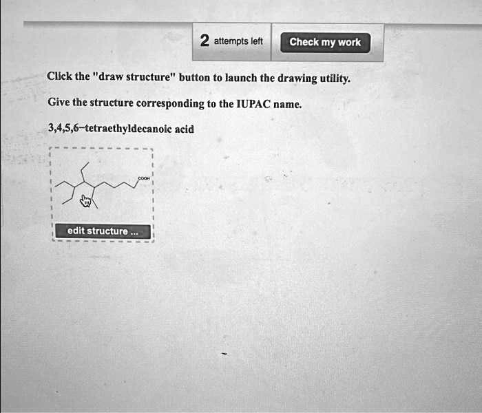 2 attempts left Check my work Click the "draw structure" button to launch the drawing utility ...