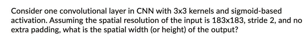 Consider one convolutional layer in CNN with 3x3 kernels and sigmoid ...