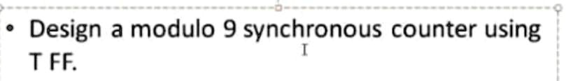 SOLVED: Design a modulo 9 synchronous counter using TFF: