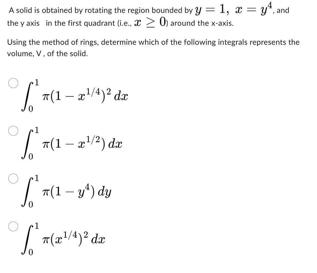 SOLVED: A solid is obtained by rotating the region bounded by y=1,x=y^(4), and the y axis in the ...