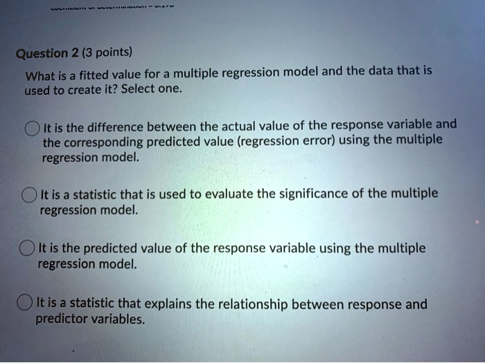 SOLVED: Question 2 (3 points) What is a fitted value for a multiple regression model and the ...