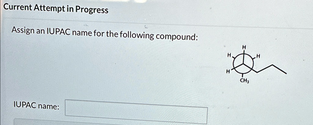 Current Attempt in Progress Assign an IUPAC name for the following compound: IUPAC name: Current ...