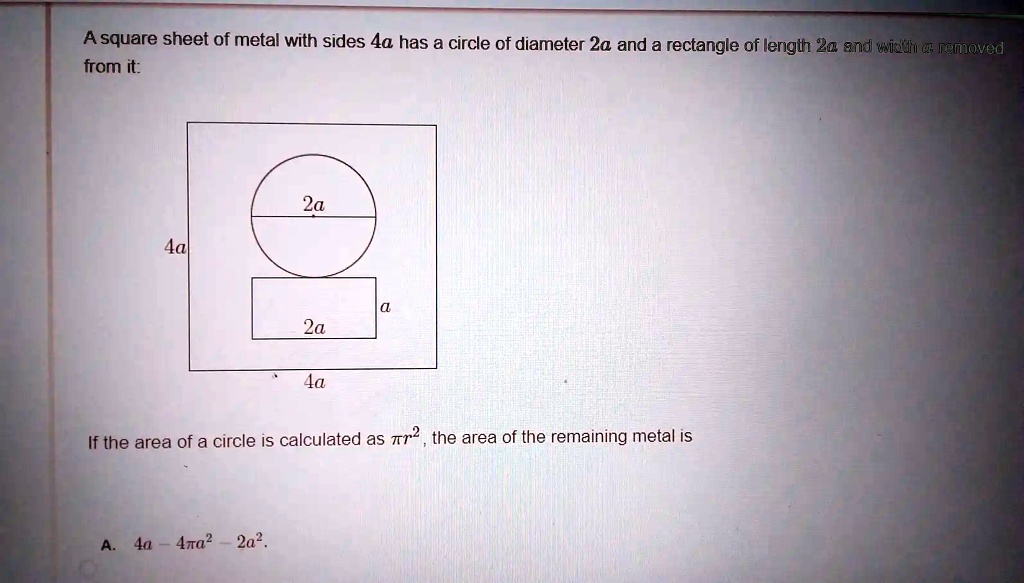 A square sheet of metal with sides 4a has a circle of diameter 2a and a ...