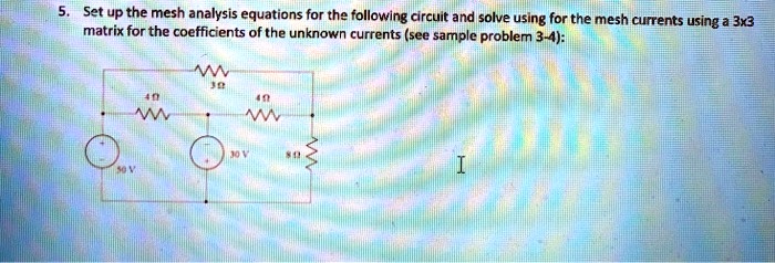 SOLVED: 5. Set up the mesh analysis equations for the following circuit and solve for the mesh ...