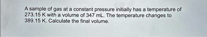 SOLVED: A sample of gas at a constant pressure initially has a temperature of 273.15 K with a ...