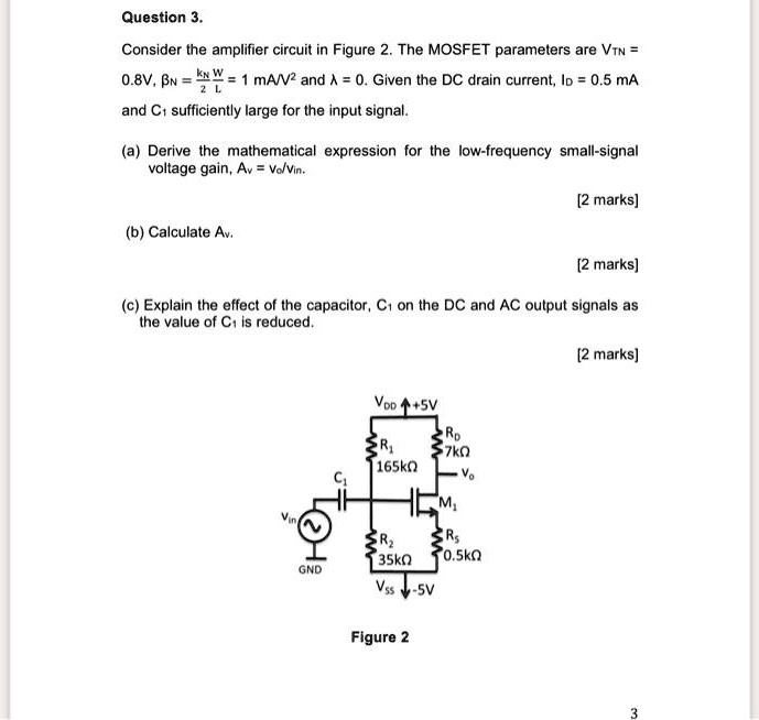 SOLVED: Question 3. Consider the amplifier circuit in Figure 2. The MOSFET parameters are VTN ...