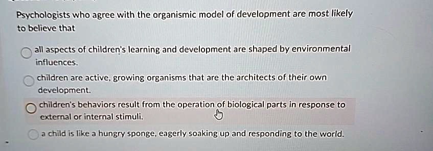Psychologists who agree with the organismic model of development are ...