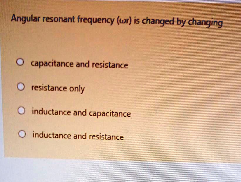 SOLVED: Angular resonant frequency (wr) is changed by changing ...