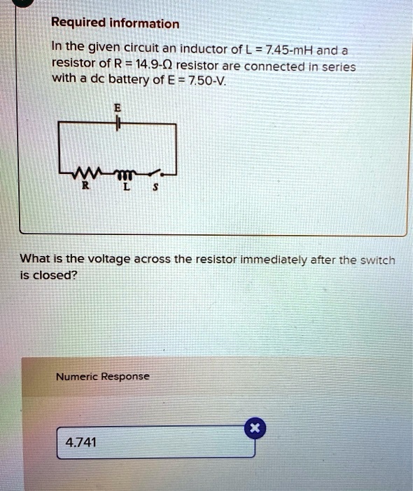 Solved Required Information In The Given Circuit An Inductor Of L 7 45 Mh And A Resistor Of