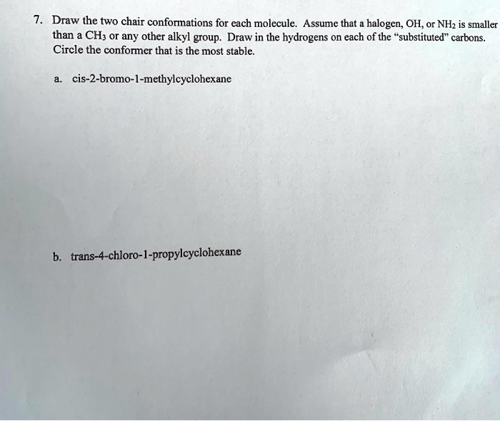 SOLVED: Draw the two chair conformations for cach molecule. Assumc that halogen; OH, or NHz is ...