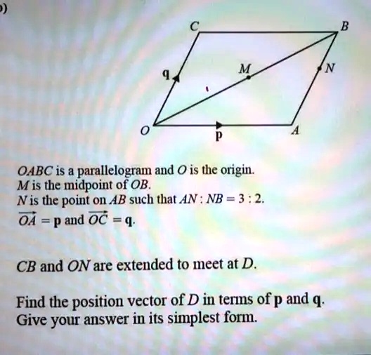 SOLVED: OABC is a parallelogram and 0 is the origin: Mis the midpoint of OB. Nis the point on1 ...