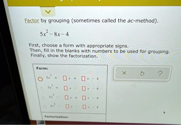 SOLVED: Factor by grouping (sometimes called the ac-method) Sx^2 + 8x - 4 First, choose a form ...